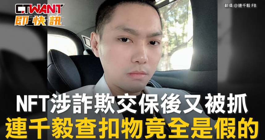 NFT涉詐欺交保後又被抓 連千毅查扣物竟全是假的 | 影音 | CTWANT