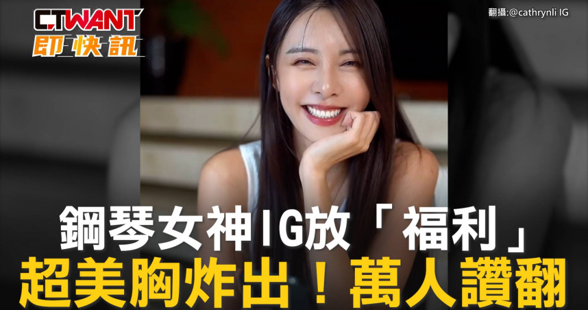 鋼琴女神IG放「福利」 超美胸炸出！萬人讚翻 | 影音 | CTWANT