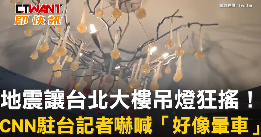 地震讓台北大樓吊燈狂搖！ CNN駐台記者嚇喊「好像暈車」 | 影音 | CTWANT